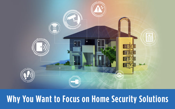 Why You Want to Focus on Home Security Solutions - Reflex Protect